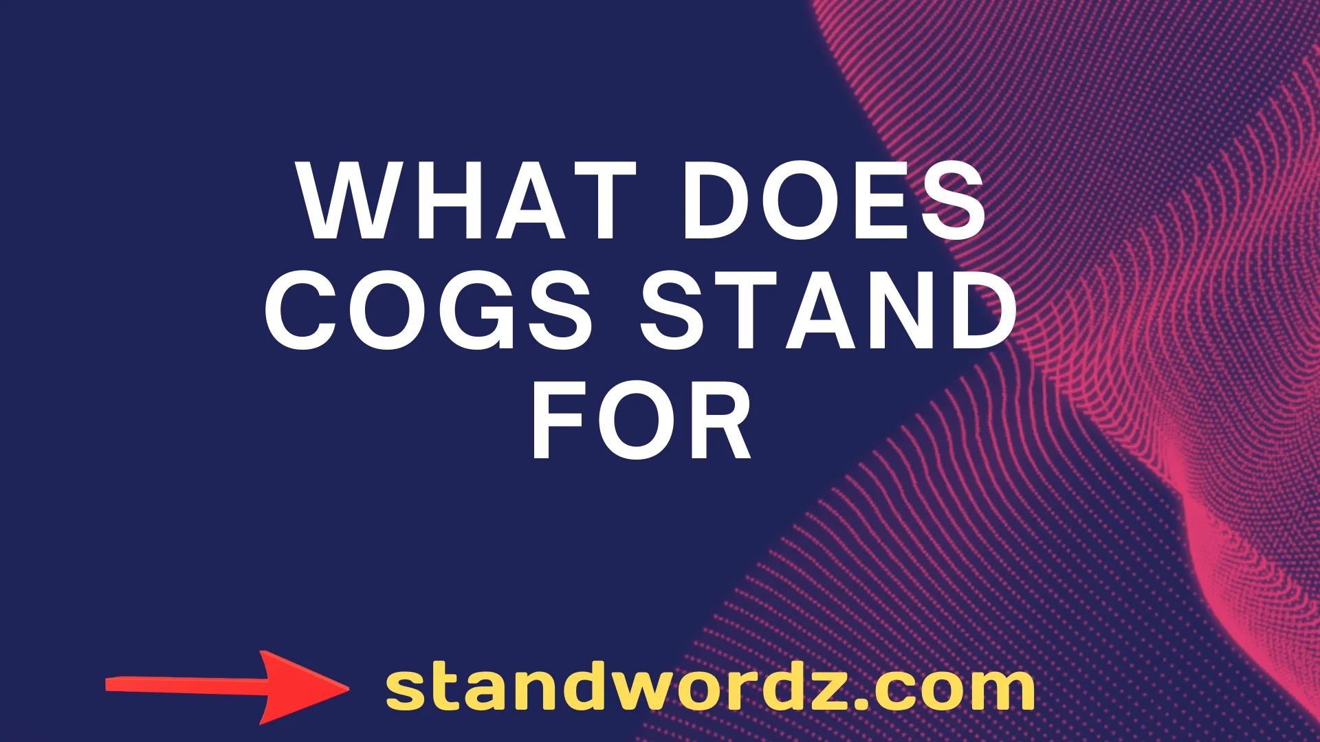COGS: What It Stands For, How to Use It, and Why It’s Important